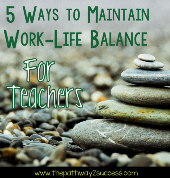 5 Ways to Maintain a Work-Life Balance as a Teacher - The Pathway 2 Success