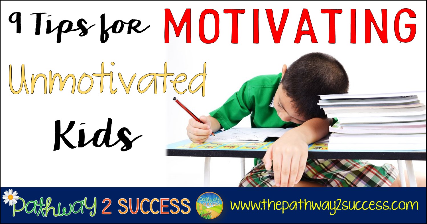 9 Tips for Motivating Unmotivated Kids - The Pathway 2 Success