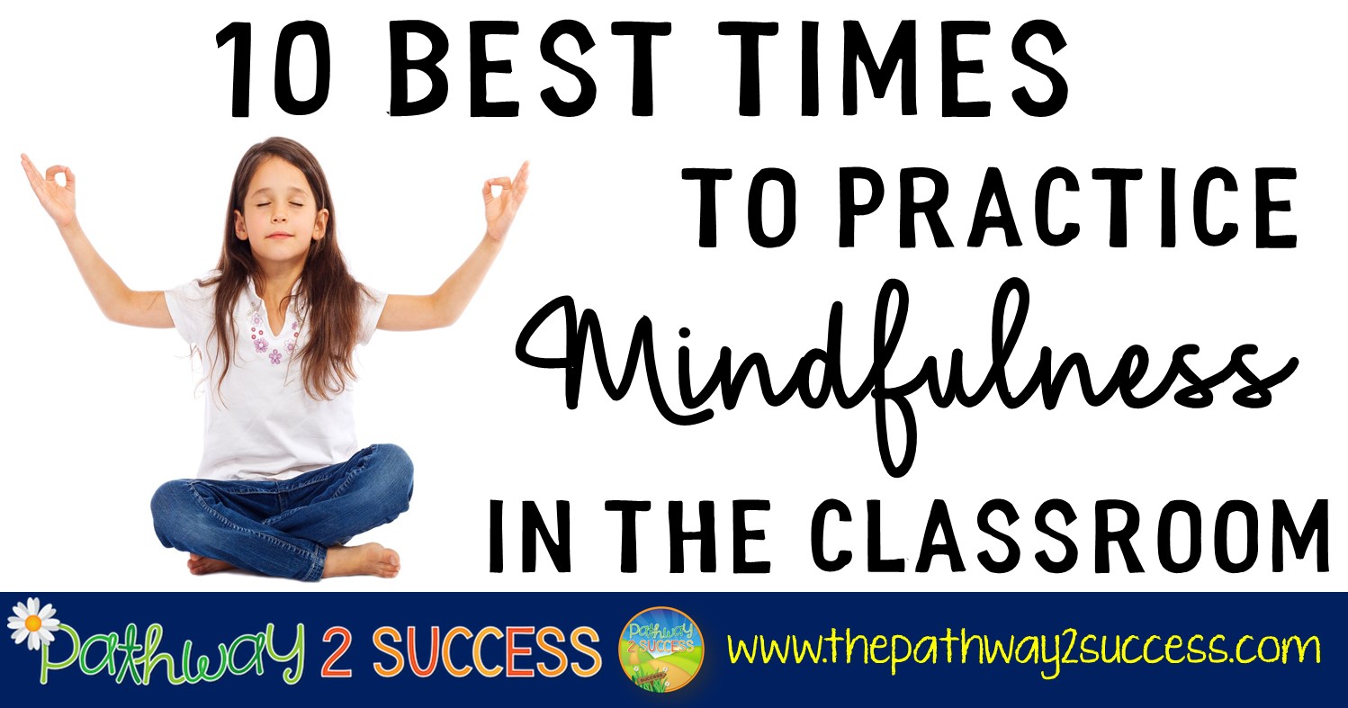 10 Best Times to Practice Mindfulness in the Classroom - The Pathway 2 Success