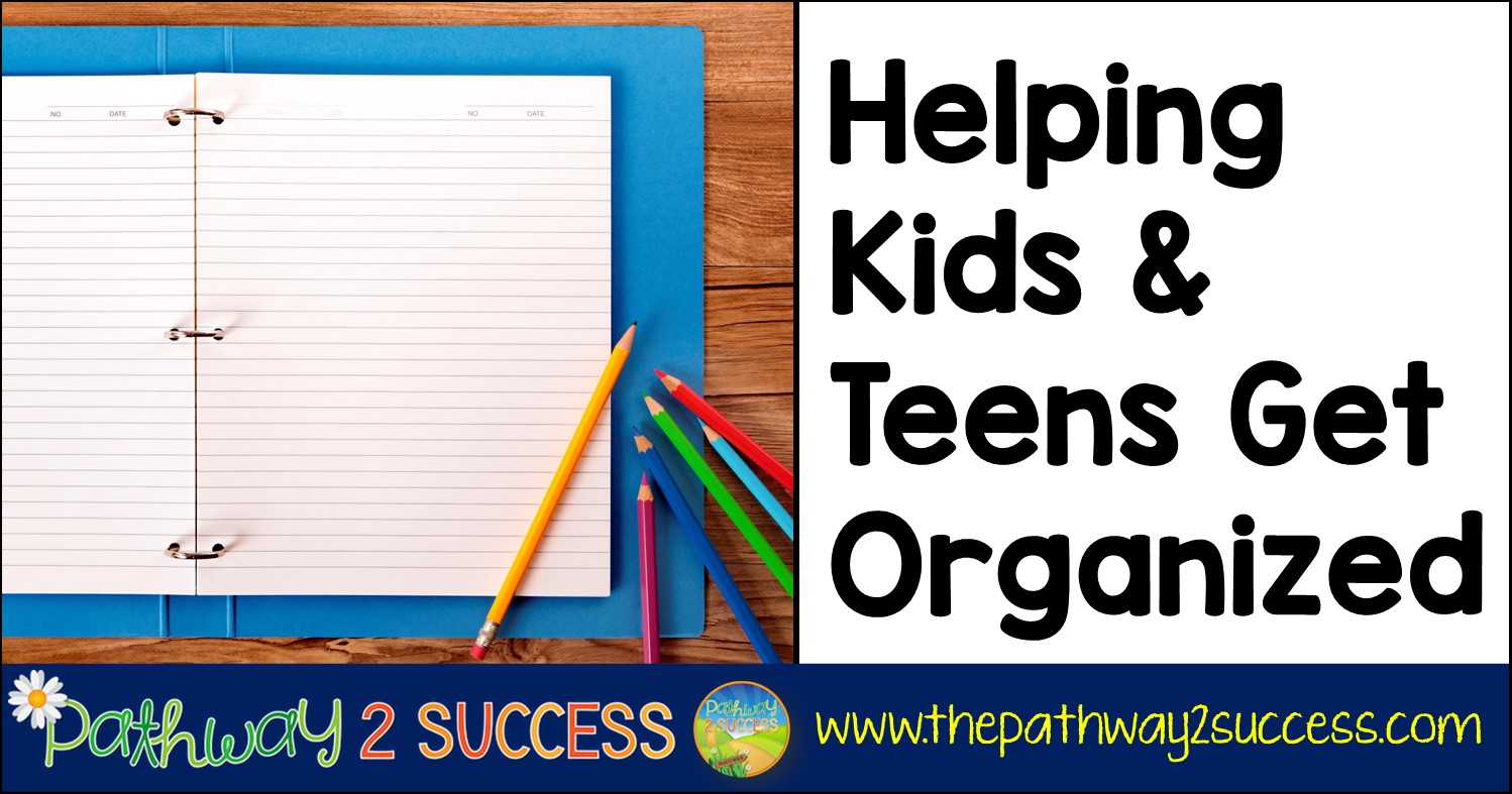 Helping Kids and Teens Get Organized - The Pathway 2 Success